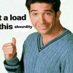 get a load of this guy Meme Generator - Imgflip