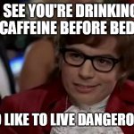 I Too Like To Live Dangerously Meme Generator - Imgflip