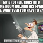 Behold the i dont care inator Meme Generator - Imgflip