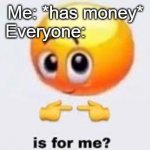 Is for me Meme Generator - Imgflip