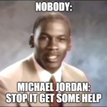 stop it. Get some help Meme Generator - Imgflip