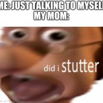 did i stutter Meme Generator - Imgflip