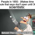 Behold the i dont care inator Meme Generator - Imgflip