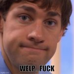Welp...fuck Meme Generator - Imgflip