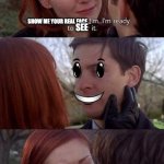 Tell me the truth, I'm ready to hear it Meme Generator - Imgflip