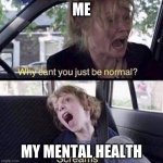 Why Can't You Just Be Normal Meme Generator - Imgflip