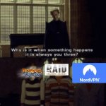 Why is it when something happens it is always you three? Meme Generator ...