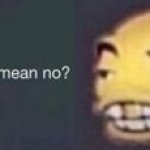 fuck you mean no, dab me up Meme Generator - Imgflip