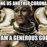 I am a generous god Meme Generator - Imgflip
