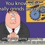 You know what really grinds my gears Meme Generator - Imgflip