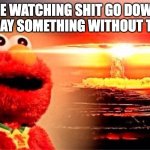 elmo nuclear explosion Meme Generator - Imgflip