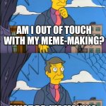 Skinner Out Of Touch Meme Generator - Imgflip
