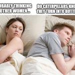 He's probably thinking about girls Meme Generator - Imgflip