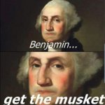 Benjamin, get the musket Meme Generator - Imgflip