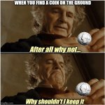 Bilbo - Why shouldn’t I keep it? Meme Generator - Imgflip