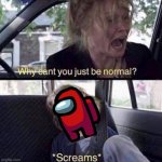 Why Can't You Just Be Normal Meme Generator - Imgflip