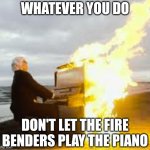 Playing flaming piano Meme Generator - Imgflip