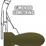 c'mon do something Meme Generator - Imgflip