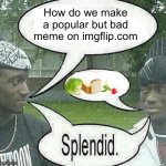 We sell crack Splendid Meme Generator - Imgflip