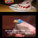 everyday we stray further from god Meme Generator - Imgflip