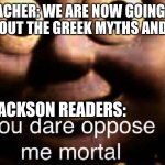 You dare oppose me mortal Meme Generator - Imgflip