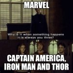 Why is it when something happens it is always you three? Meme Generator ...