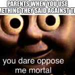 You dare oppose me mortal Meme Generator - Imgflip
