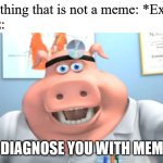 I Diagnose You With Dead Meme Generator - Imgflip