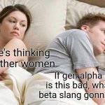 I Bet He's Thinking About Other Women Meme Generator - Imgflip