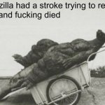 Godzilla had a stroke Meme Generator - Imgflip