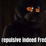 Very Repulsive Indeed Frederick Meme Generator - Imgflip