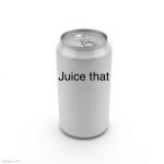 Juice Meme Generator - Imgflip
