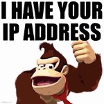 DK I have your ip address Meme Generator - Imgflip