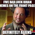 Seriously, there was literally five Bad Luck Brian memes on the front ...