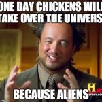 Ancient Aliens Meme | ONE DAY CHICKENS WILL TAKE OVER THE UNIVERSE ...