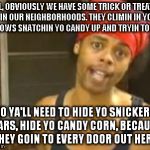 Hide Yo Kids Hide Yo Wife Meme | WELL, OBVIOUSLY WE HAVE SOME TRICK OR ...