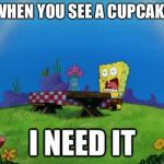 spongebob I need it Meme Generator - Imgflip