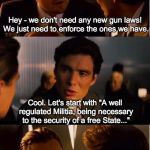 OK, every one but that... | Hey - we don't need any new gun laws! We ...