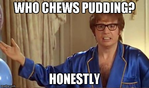 Loud Eaters: Chomping on pudding! - Imgflip