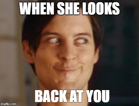 When she looks back at you... - Imgflip