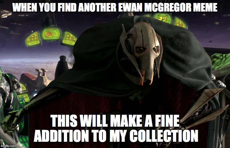 Grievous a fine addition to my collection - Imgflip