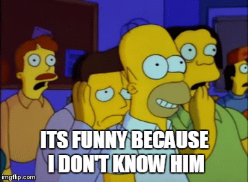 Funny because I don't know him Simpsons - Imgflip