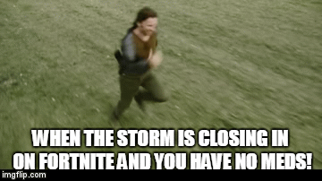 When the Storm is closing in on Fortnite and you have no Meds! - Imgflip