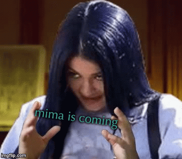 mima is coming for you - Imgflip