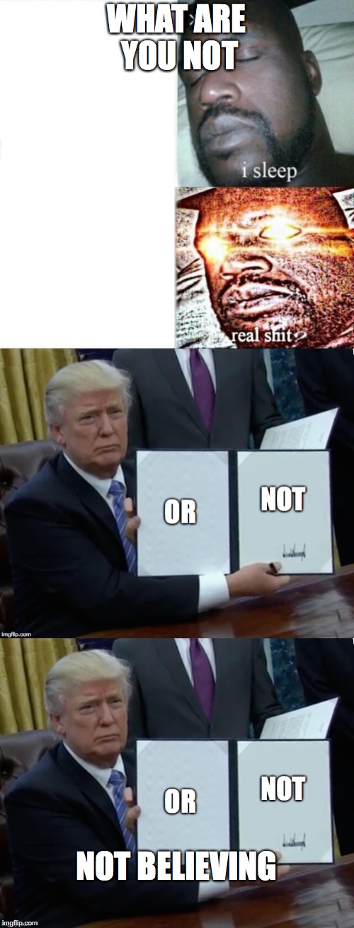 what are you Not NOT BELIEVING? - Imgflip