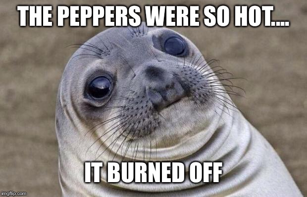 Remember when dealing with hot peppers....always wash your hands ...