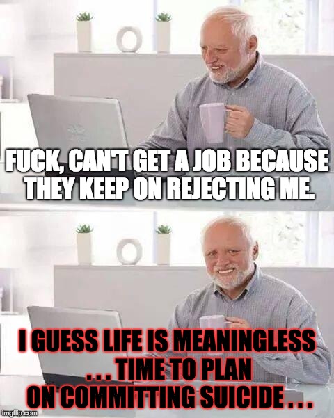 When Getting a Job Becomes Impossible due to Constant Rejections - Imgflip