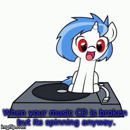 When your music CD is broken but its spinning anyway. - Imgflip