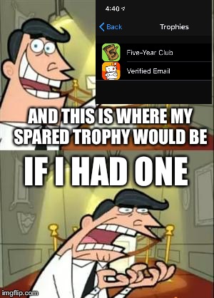 This Is Where I'd Put My Trophy If I Had One Meme - Imgflip