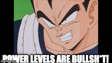 Power levels are bullsh*t! - Imgflip
